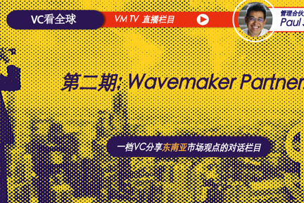 「VC看全球」直播栏目第二期 | Wavemaker Partners管理合伙人Paul Santos：未来我们会看到来自东南亚的黑马-36氪